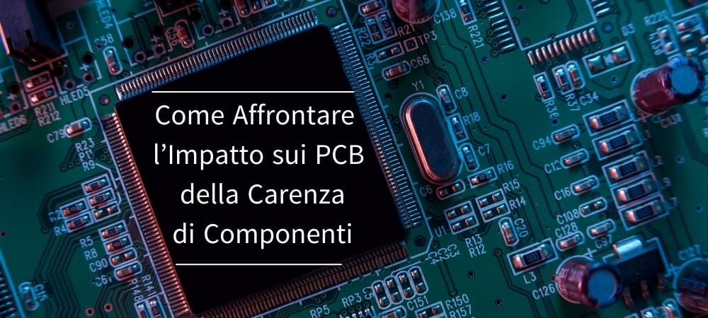 Come Affrontare l’Impatto sui PCB della Carenza di Componenti